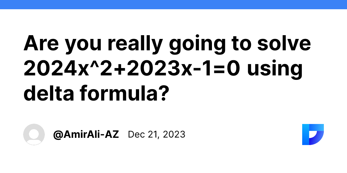 Are you really going to solve 2024x^2+2023x-1=0 using delta formula?